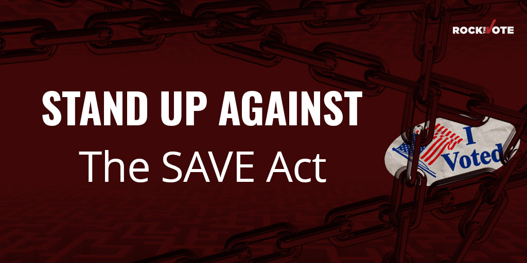 Stand Up AGAINST The SAVE Act - Rock the Vote